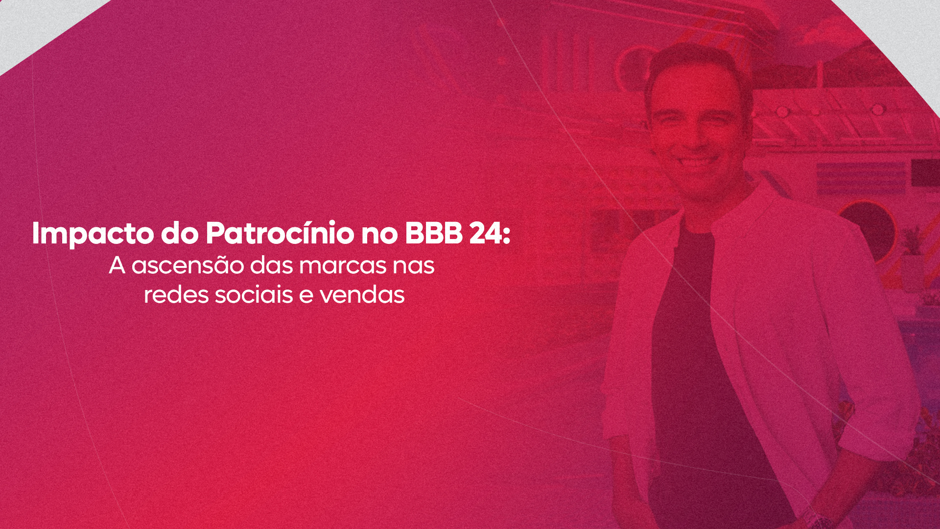 Impacto do Patrocínio no BBB 24: A Ascensão das Marcas nas Redes ...